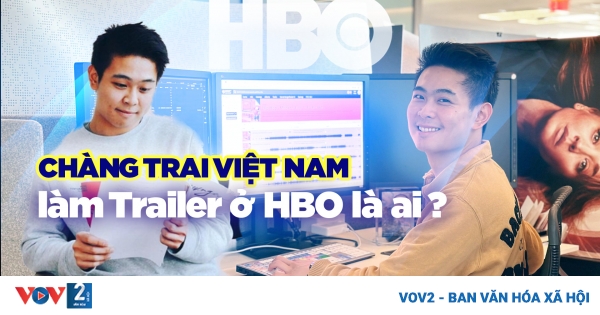 Chàng trai Việt Nam làm trailer ở HBO là ai? | VOV2.VN